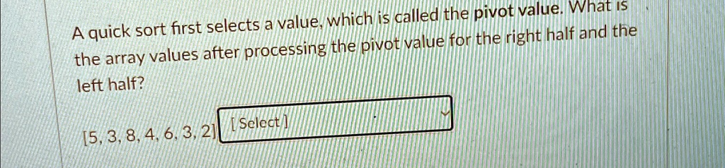 A quick sort first selects a value, which is called the pivot value. What is the array values ...