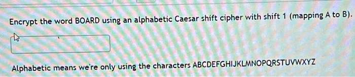Solved Encrypt The Word Board Using An Alphabetic Caesar Shift Cipher With Shift Mapping A To