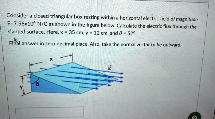 Consider a closed triangular box resting within a horizontal electric field of magnitude E=7 ...