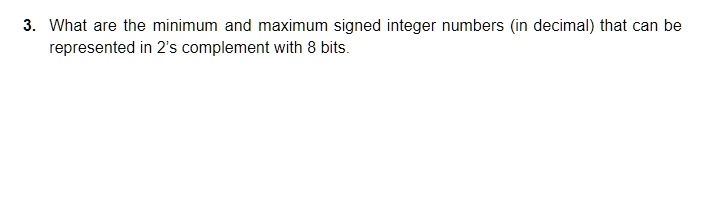3. What are the minimum and maximum signed integer numbers (in decimal) that can be represented ...