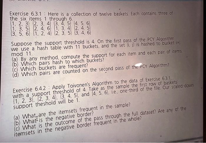 Exercise 6.3.1 : Here is a collection of twelve baskets. Each contains three of the six items 1 ...