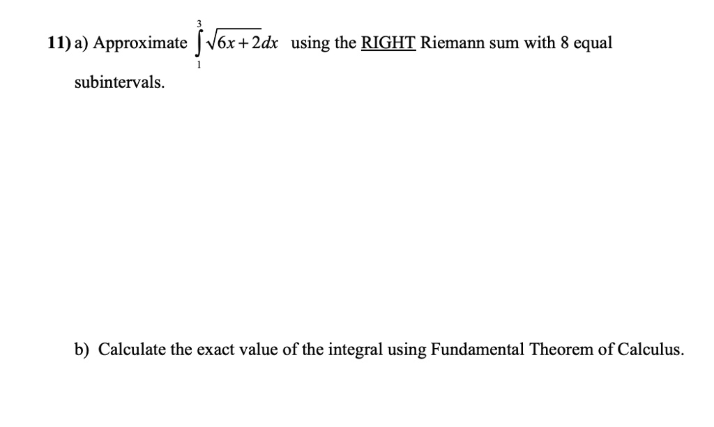 11) a) Approximate ∫1^3 √(6x + 2) dx using the RIGHT Riemann sum with 8 equal subintervals. b ...