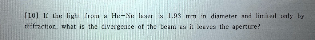 [10] If the light from a He-Ne laser is 1.93 mm in diameter and limited ...