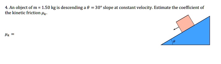 SOLVED: An object of mass m = 1.50 kg is descending a slope with an ...
