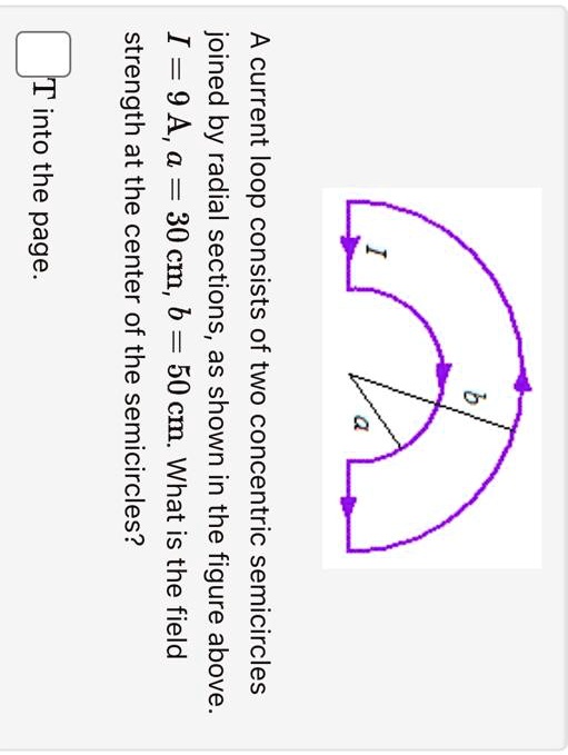 A current loop consists of two concentric semicircles joined by radial sections, as shown in the ...