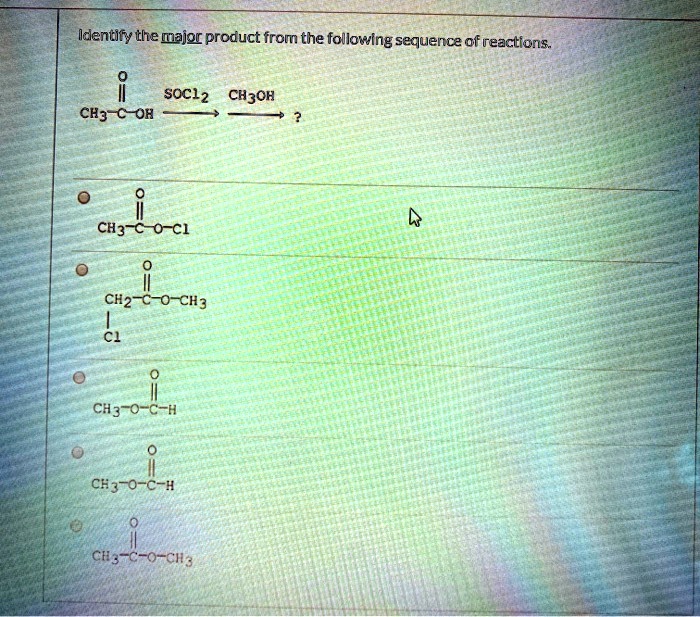 SOLVED: Identify the major product from the following sequence of reactions: SOCl2 + CH3OH â ...