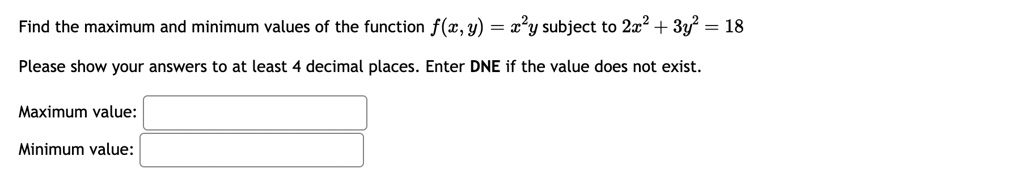 SOLVED: Find the maximum and minimum values of the function f(x,y)=x^(2)y subject to 2x^(2)+3y ...