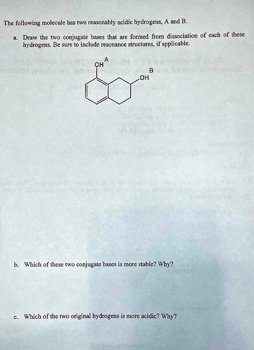 The following molecule has two reasonably acidic hydrogens, A and B. a ...