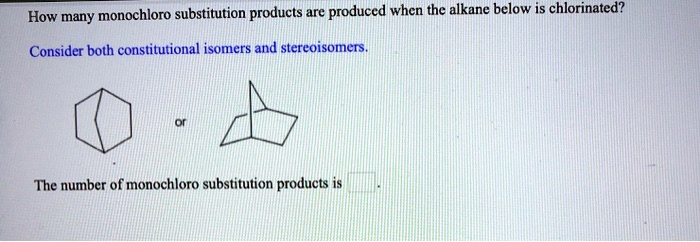 how many monochloro substitution products are produced when the alkane ...