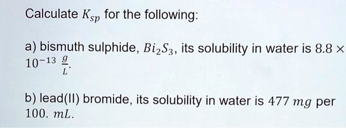 SOLVED: Calculate Ksp for the following: a) bismuth sulphide, Bi2S3 ...