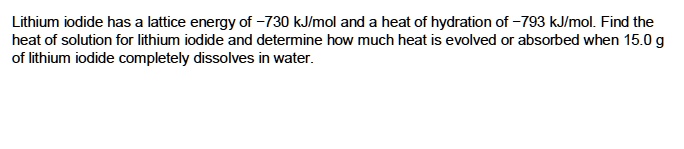 SOLVED: Lithium iodide has lattice energy of 730 kJlmol and heat of ...