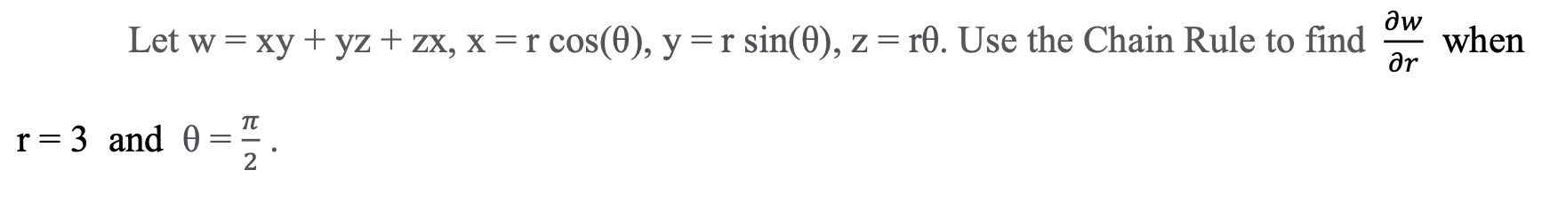 Let w=xy+yz+zx, x=rcos (θ), y=rsin (θ), z=rθ. Use the Chain Rule to find (∂ w)/(∂ r) when r=3 ...