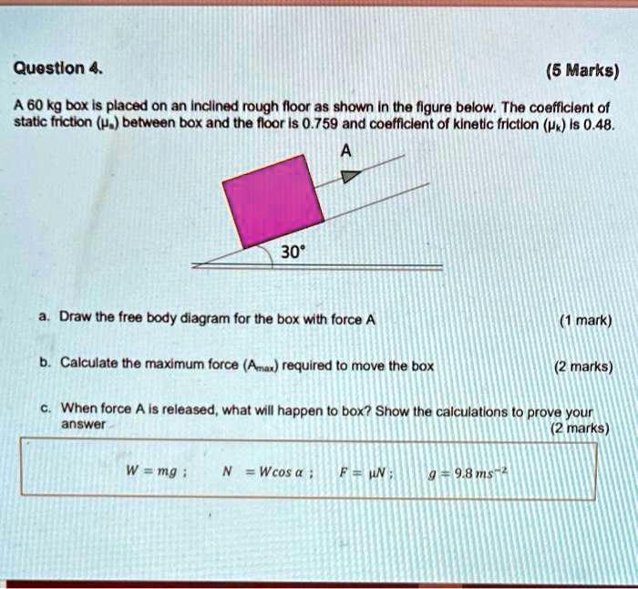 SOLVED: Question 4. (5 Marks) A 60 kg box is placed on an inclined ...