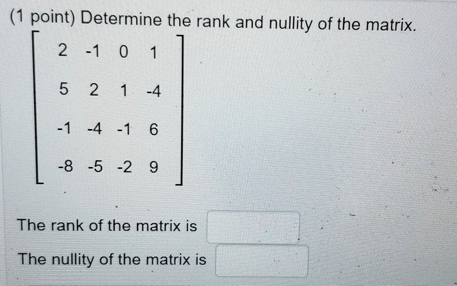 SOLVED: (1 point) Determine the rank and nullity of the matrix 2 5 2 24 ...