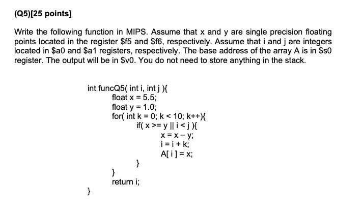 (Q5)[25 points] Write the following function in MIPS. Assume that x and y are single precision ...