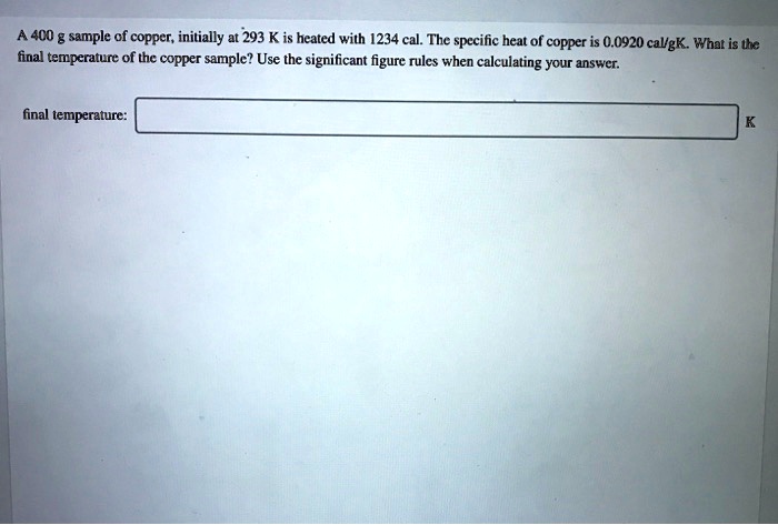 SOLVED: A 4.0 g sample of copper, initially at 293 K, is heated with ...