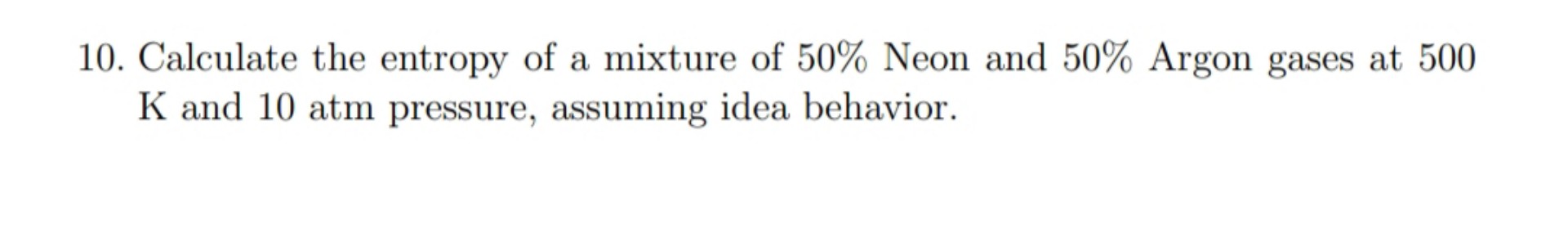 [GET ANSWER] 10. Calculate the entropy of a mixture of 50 % Neon and 50 ...