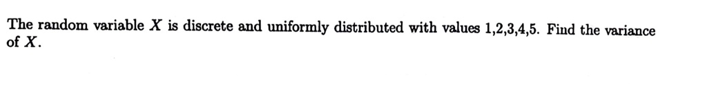 SOLVED: The random variable X is discrete and uniformly distributed with values 1,2,3,4,5. Find ...