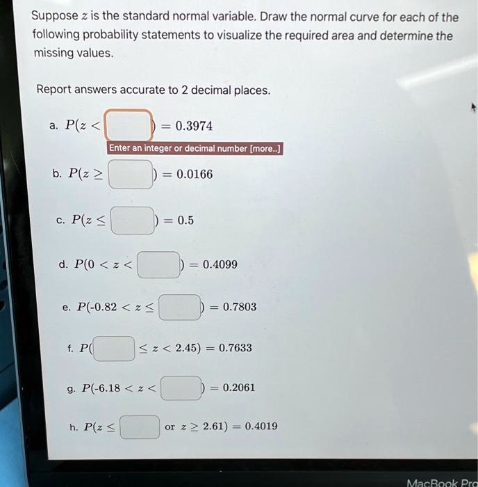 SOLVED: Suppose z is the standard normal variable. Draw the normal curve for each of the ...