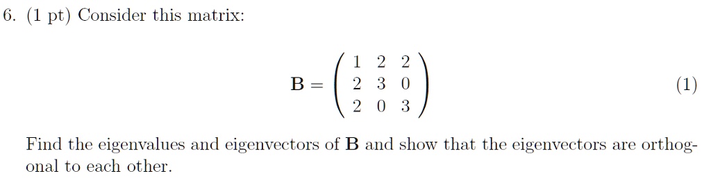 SOLVED: Consider this matrix: 1 2 2 2 3 0 2 0 3 B = Find the eigenvalues and eigenvectors of B ...