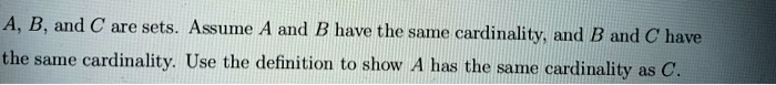 SOLVED: Text: A, B, and C are sets. Assume A and B have the same cardinality, and B and C have ...