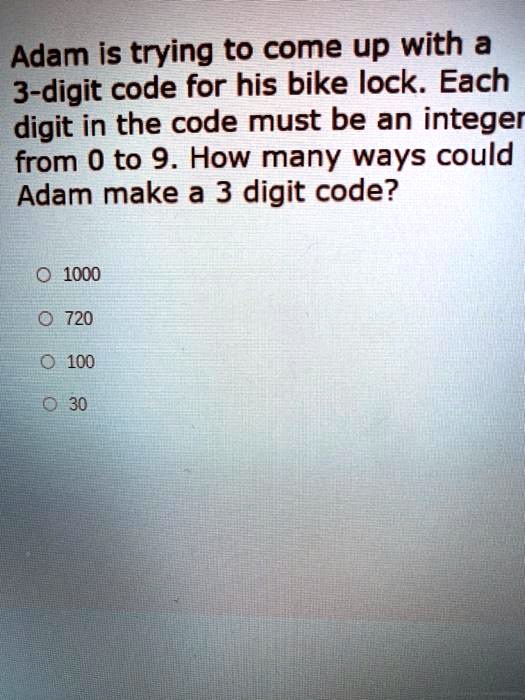 Adam is trying to come up with a 3-digit code for his bike lock: Each ...