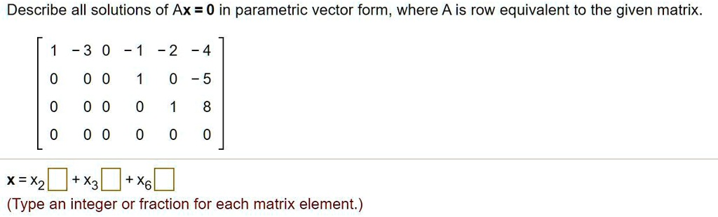 SOLVED: Describe all solutions of Ax = 0 in parametric vector form ...
