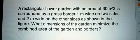 SOLVED: A rectangular flower garden with an area of 30m^2 is surrounded ...