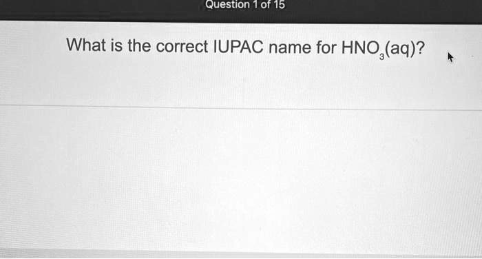 SOLVED: Question 1 0t 15 What is the correct IUPAC name for HNO;(aq)?