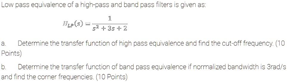 SOLVED: Low pass equivalence of a high-pass and bandpass filters is given as: 1 s^2 + 3s + 2 a ...