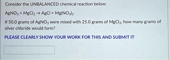 SOLVED: Consider the UNBALANCED chemical reaction below: AgNO3 + MgCl2 → AgCl + Mg(NO3)2 If 50.0 ...