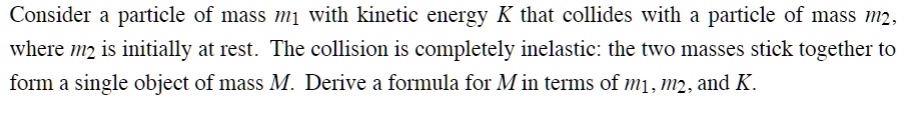 SOLVED: Consider a particle of mass m1 with kinetic energy K that collides with a particle of ...