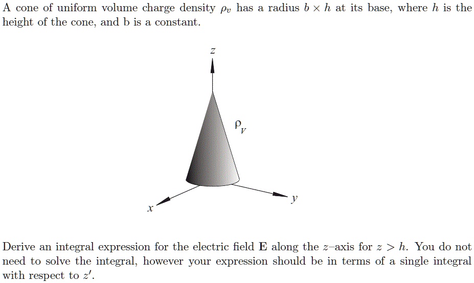 SOLVED: A cone of uniform volume charge density Pu has a radius b x h ...