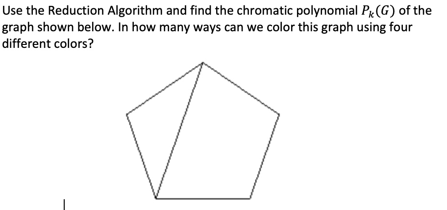 Solved Use The Reduction Algorithm And Find The Chromatic Polynomial Pkg Of The Graph Shown
