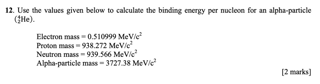 SOLVED: 12 Use the values given below to calculate the binding energy per nucleon for an alpha ...