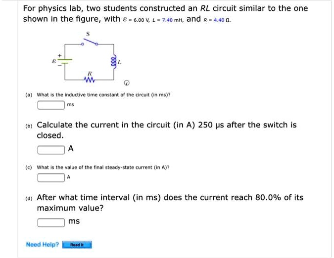 For physics lab, two students constructed an RL circuit similar to the one shown in the figure ...