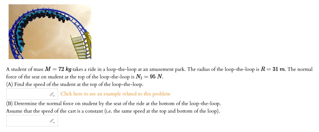 SOLVED: A student of mass M = 72 kg takes a ride in a loop-the-loop at an amusement park. The ...
