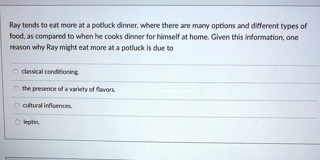SOLVED: 'Ray - tends to eat more at a potluck dinner; where there are many options and different ...