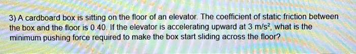 SOLVED: 3) A cardboard box sitting on the floor of an elevator The ...