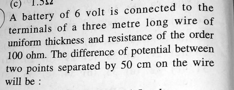 A battery of 6 volt is connected to the terminals of a three metre long ...