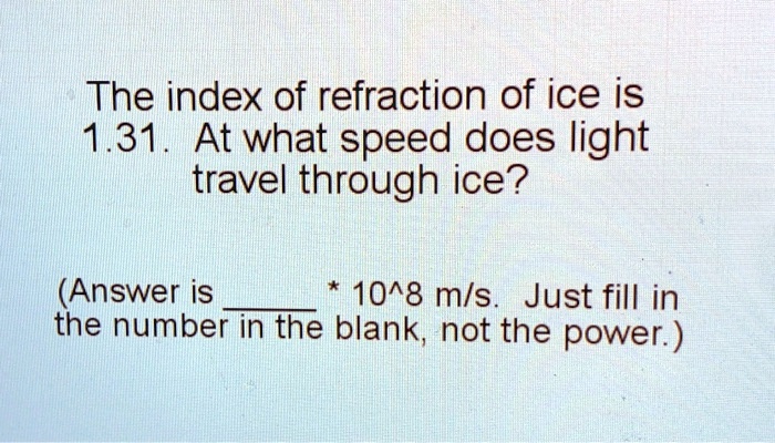 SOLVED: The index of refraction of ice is 1.31 At what speed does light ...
