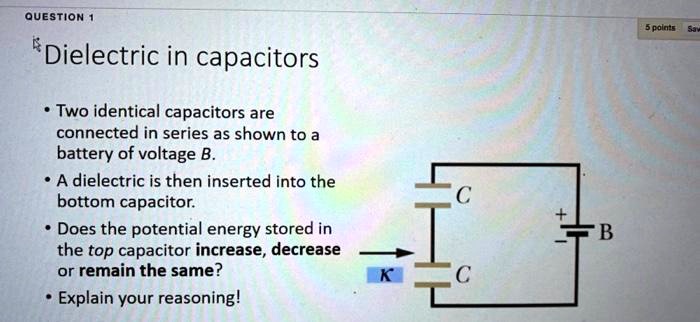 SOLVED: QUESTION1 "Dielectric in capacitors Two identical capacitors are connected in series as ...