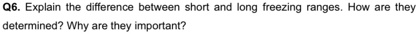 q6 explain the difference between short and long freezing ranges how are they determined why are ...