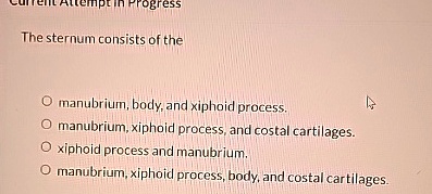 The sternum consists of the ? manubrium, body, and xiphoid process ...