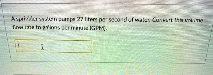 a sprinkler system pumps 27 liters per second of water convert this ...