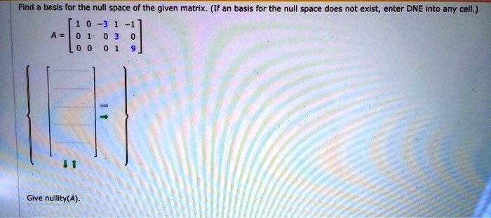 SOLVED: Find basis for the null space of the given matrix: (If an basis ... SOLVED: Find basis for the null space of the given matrix: (If an basis ...