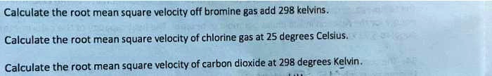 SOLVED: Calculate the root mean square velocity off bromine gas add 298 kelvins . Calculate the ...