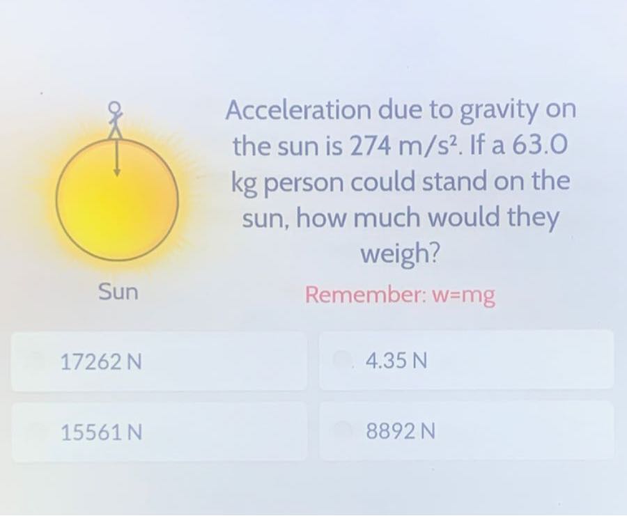Sun 17262 N 15561 N Acceleration due to gravity on the sun is 274 m / s ...
