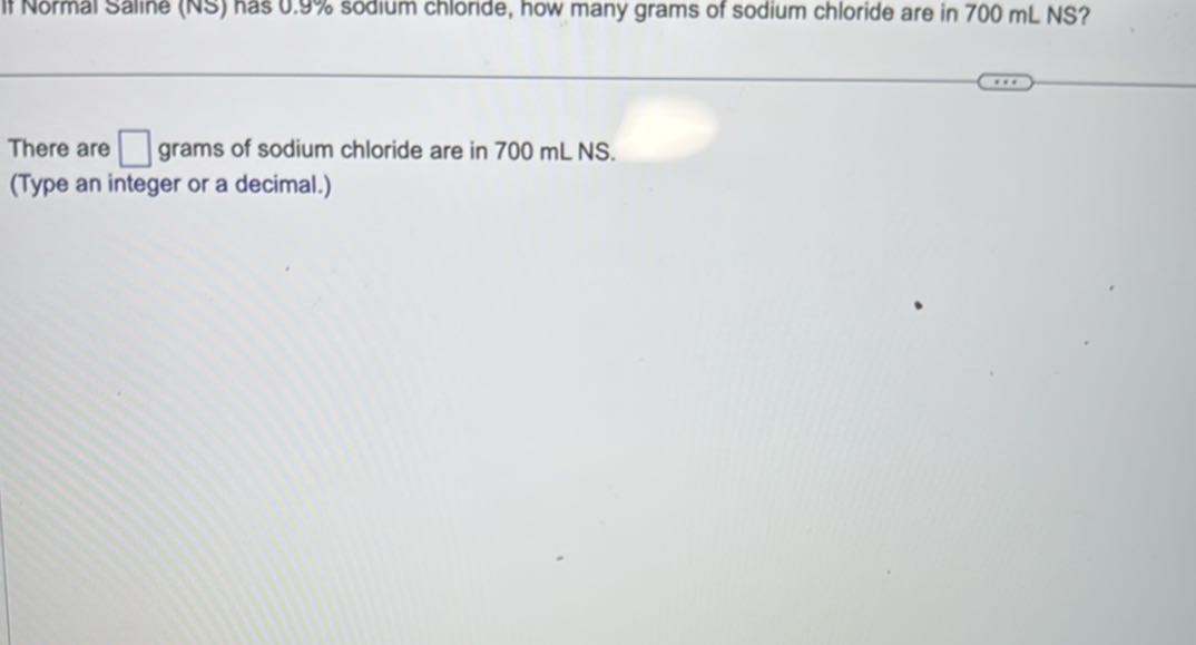 It Normal Saline (NS) has U.9% sodium chloride, how many grams of sodium chloride are in 700 mL ...