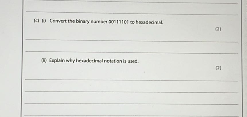 (c) (i) Convert the binary number 00111101 to hexadecimal. (2) (ii ...
